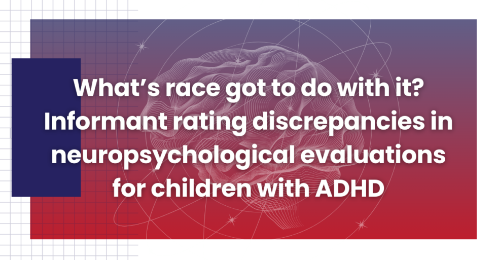 What’s race got to do with it? Informant Rating Discrepancies in ...