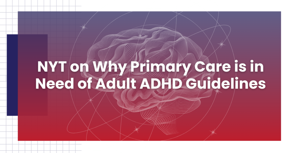NYT on Why Primary Care is in Need of Adult ADHD Guidelines | APSARD